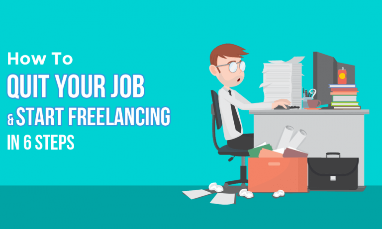 The Best Way To Quit Your Job & Start Freelancing - In 6 Steps